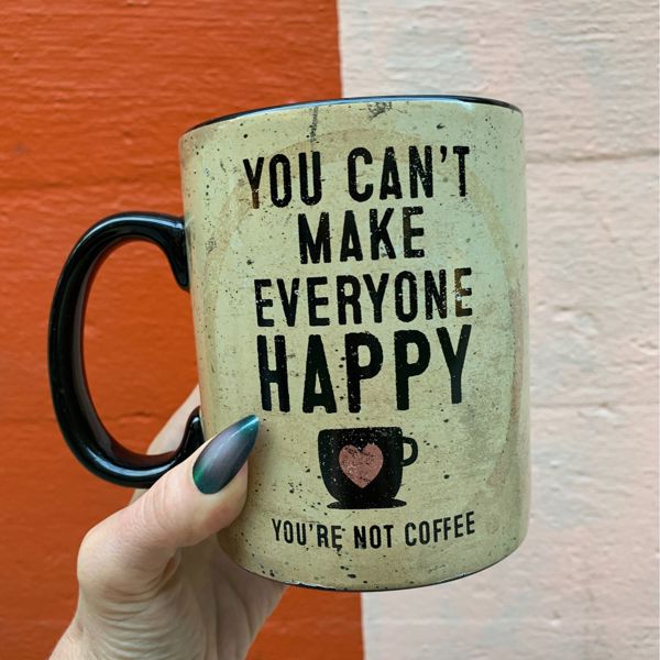 You Can't Make Everyone Happy You're Not Coffee Mug | Double-Sided Art ...